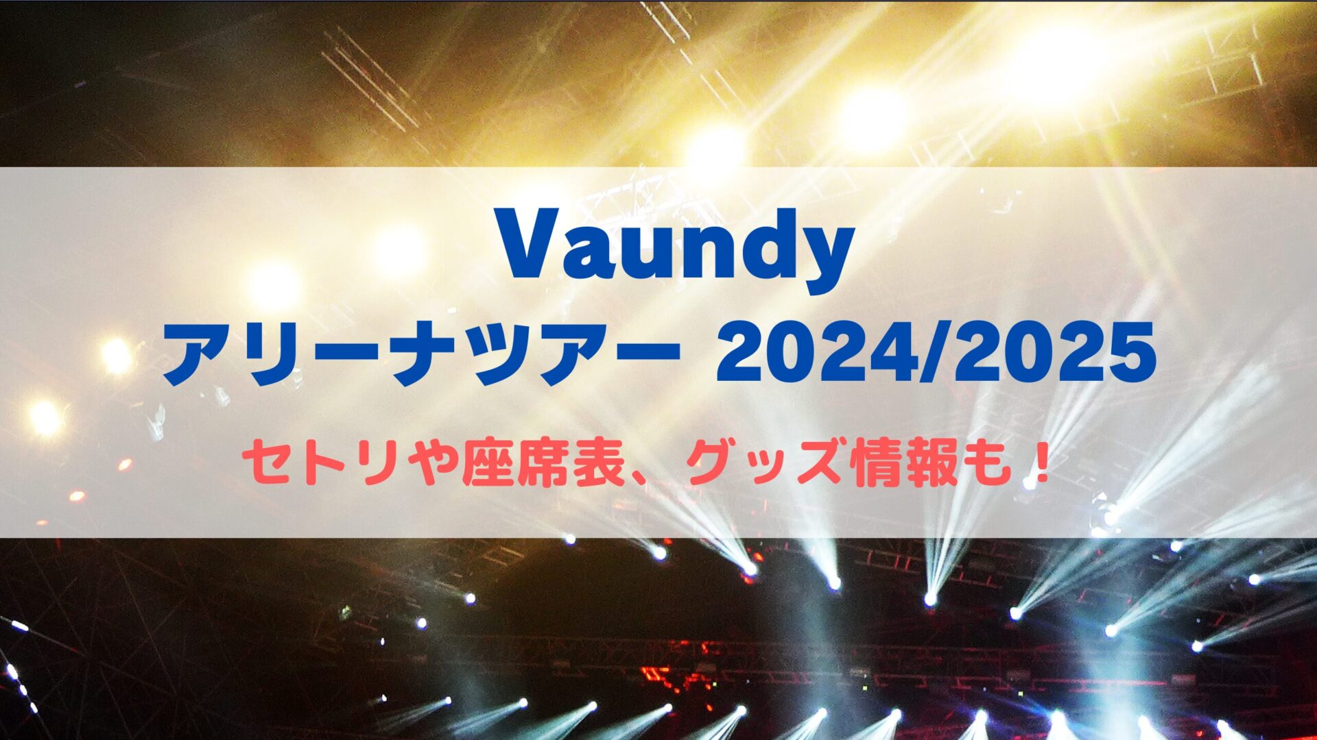 Vaundyアリーナライブ2024-2025！セトリや座席表、グッズ情報も - イデンネット〜誰かのための情報を〜